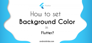 4 Ways To Set Background Color Of A Screen In Flutter - AndroidRide